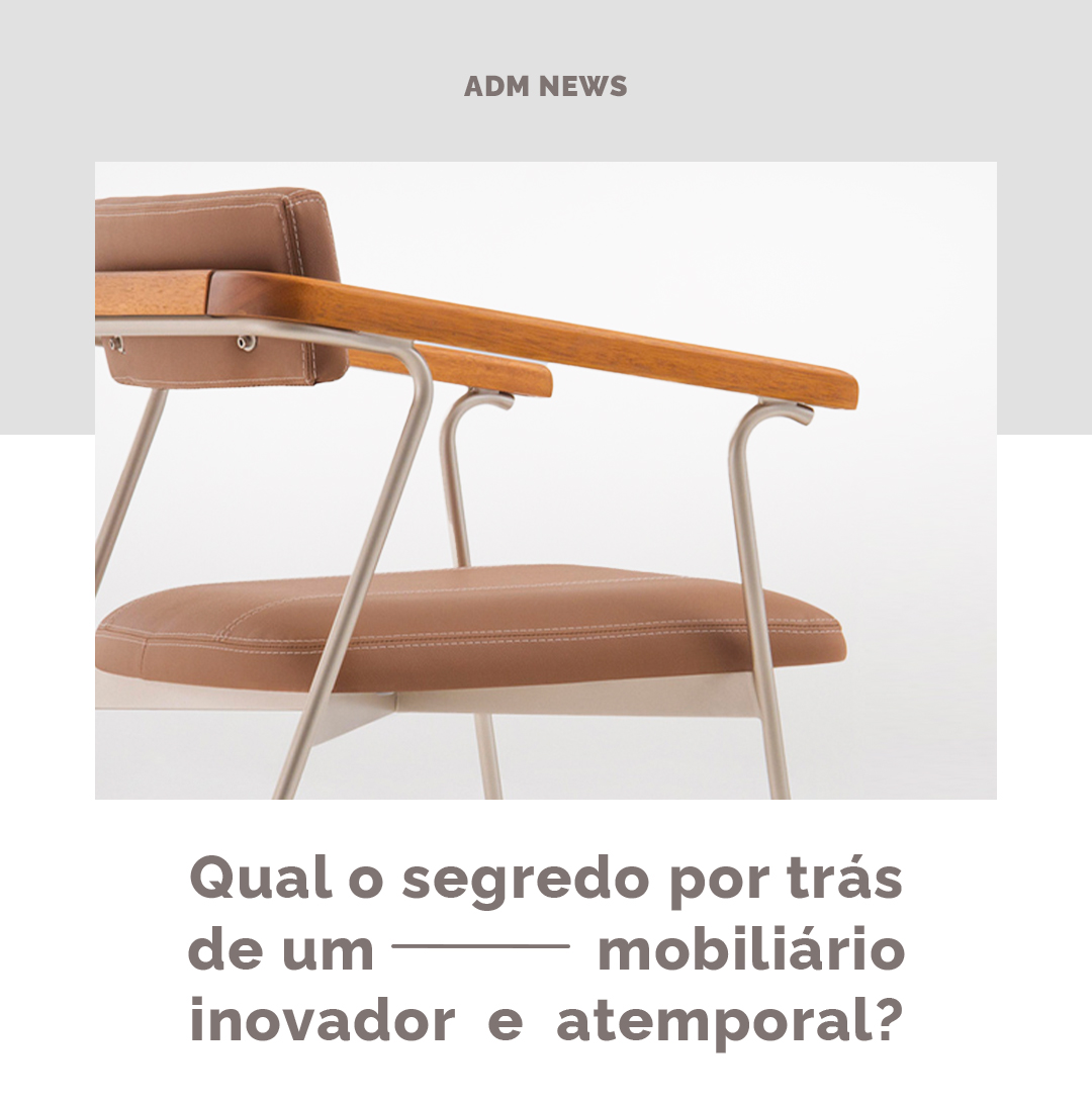 ADM - Qual o segredo por trás de um mobiliário inovador e atemporal?